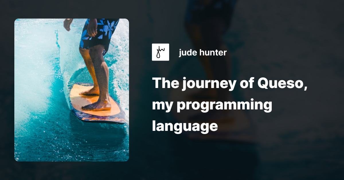 The journey of Queso, my programming language · Jude Hunter